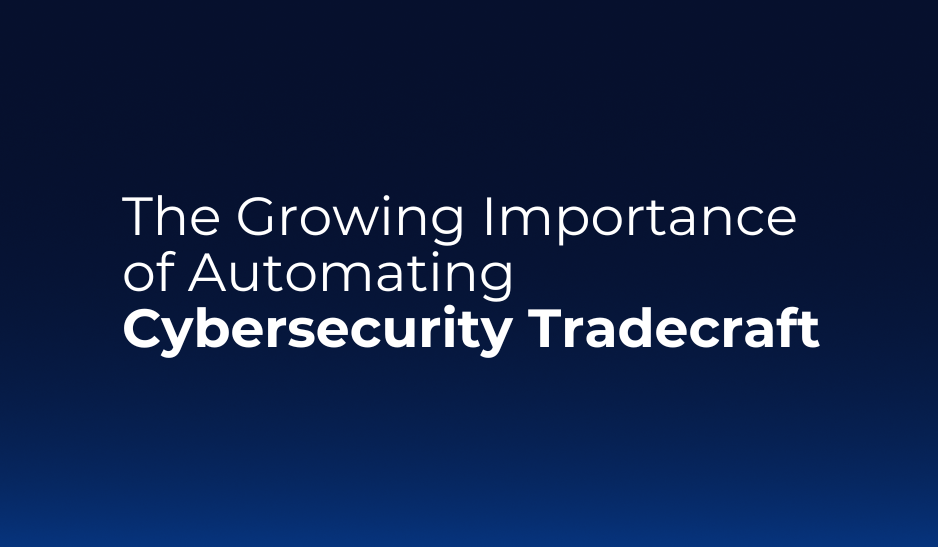 The Growing Importance of Automating Cybersecurity Tradecraft